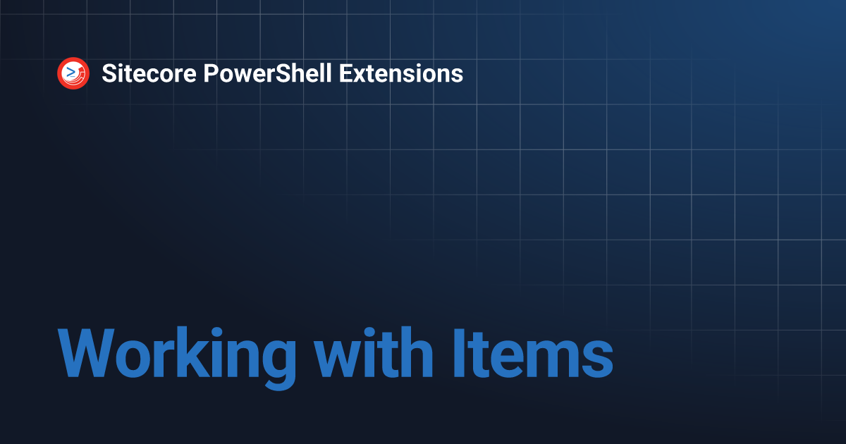 Working with Items | Sitecore PowerShell Extensions
