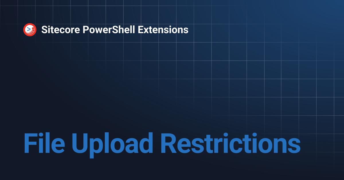File Upload Restrictions | Sitecore PowerShell Extensions