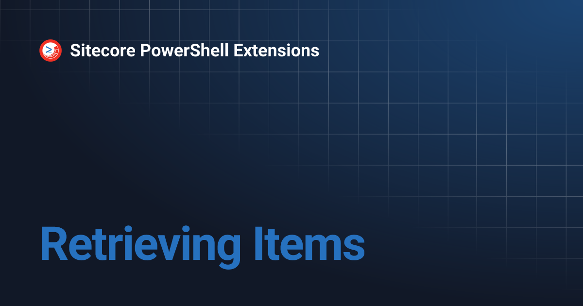 Retrieving Items | Sitecore PowerShell Extensions